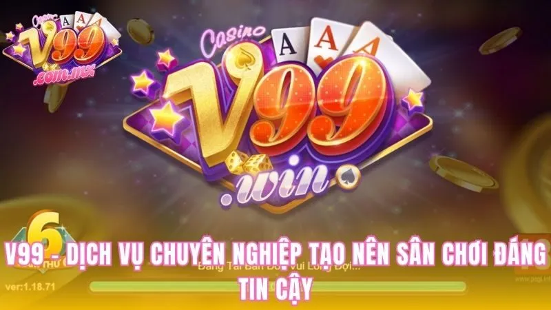 V99 - Dịch Vụ Chuyên Nghiệp Tạo Nên Sân Chơi Đáng Tin Cậy